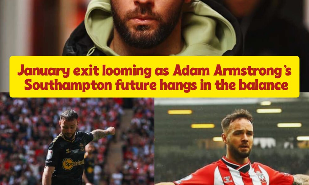 Signs suggest Adam Armstrong’s Southampton exit may already be sealed ...